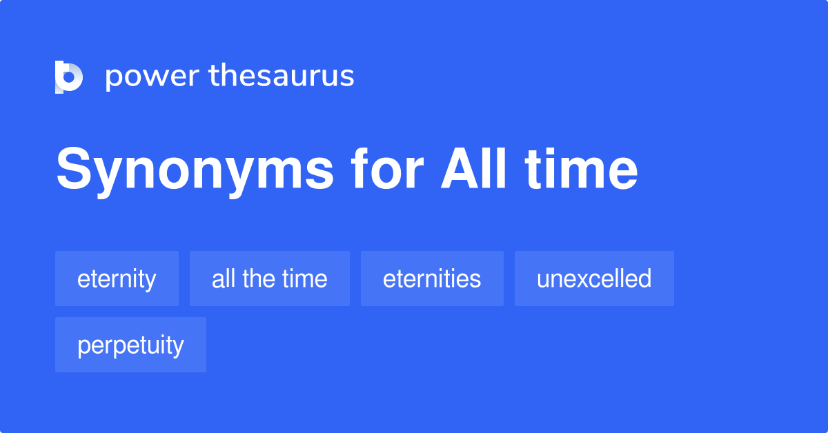 ALL TIME Synonyms: 141 Similar Words & Phrases