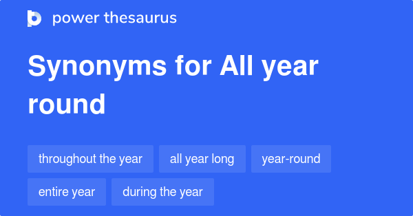 ALL YEAR ROUND Synonyms: 63 Similar Words & Phrases