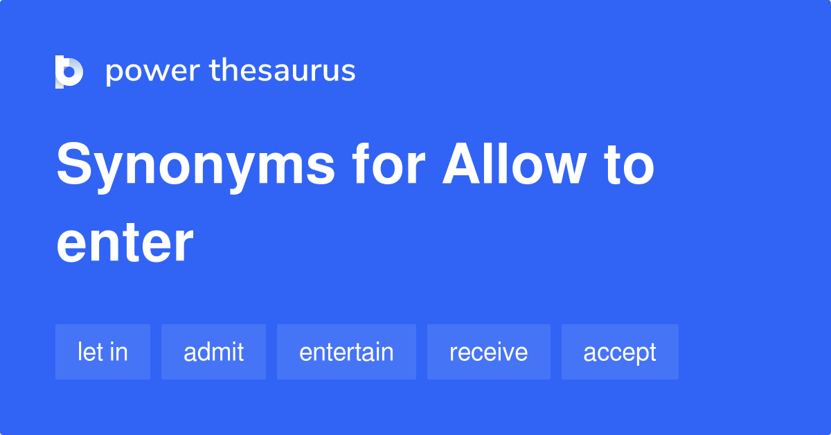 ALLOW TO ENTER Synonyms: 76 Similar Words & Phrases