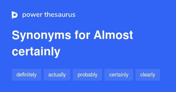 ALMOST CERTAINLY Synonyms: 61 Similar Words & Phrases