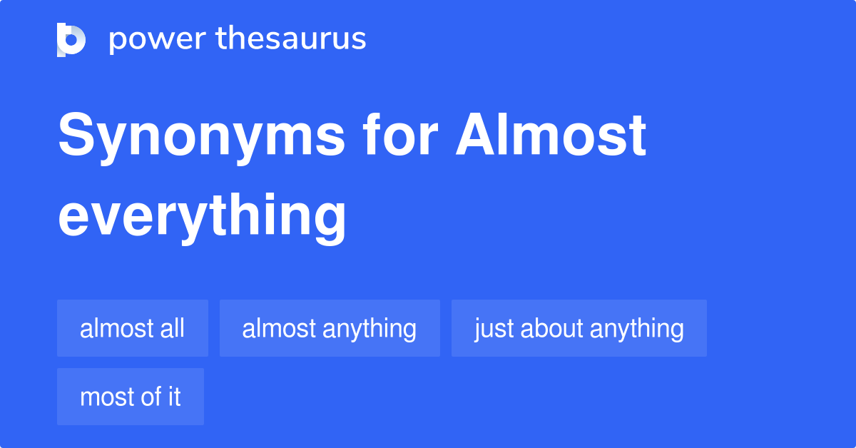 ALMOST EVERYTHING Synonyms: 61 Similar Phrases