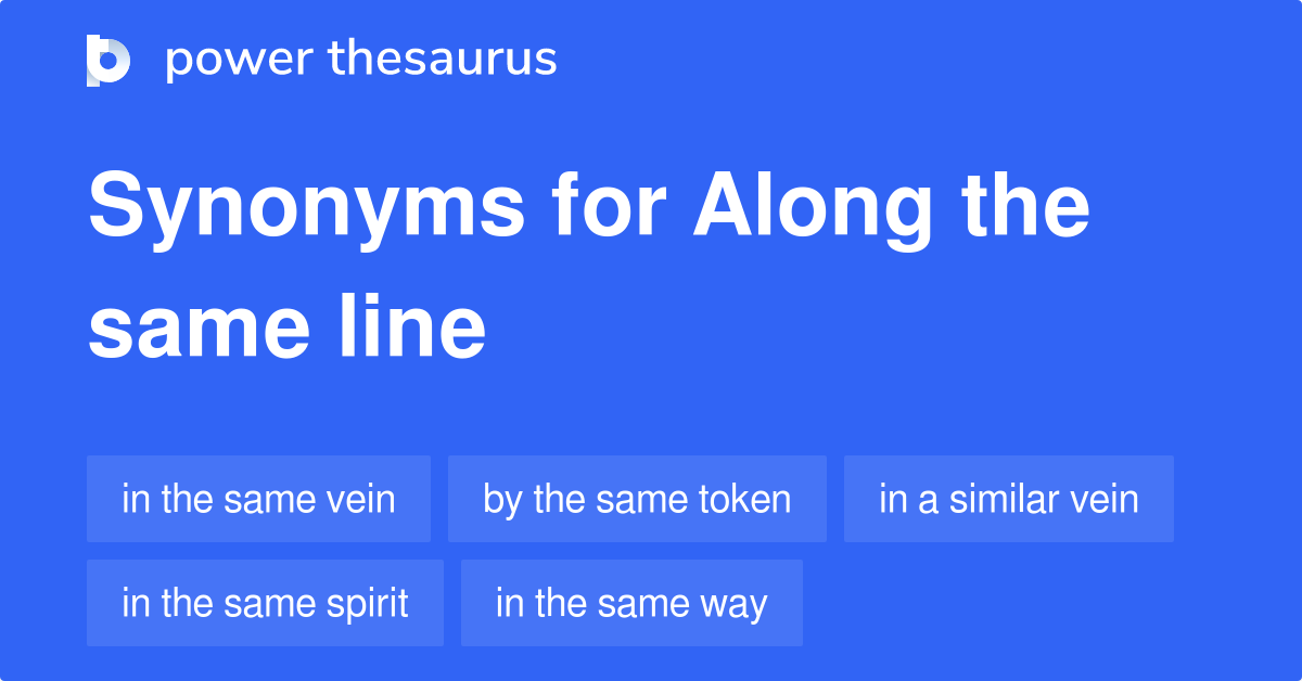 13 Synonyms for Along The Same Line related to Likewise