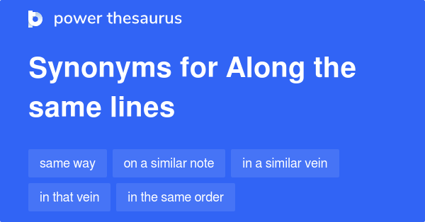 ALONG THE SAME LINES Synonyms: 120 Similar Words & Phrases