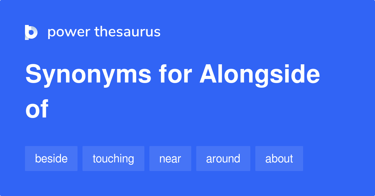 Alongside Of synonyms - 40 Words and Phrases for Alongside Of