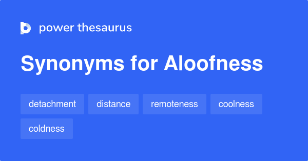 ALOOFNESS Synonyms: 991 Similar Words & Phrases