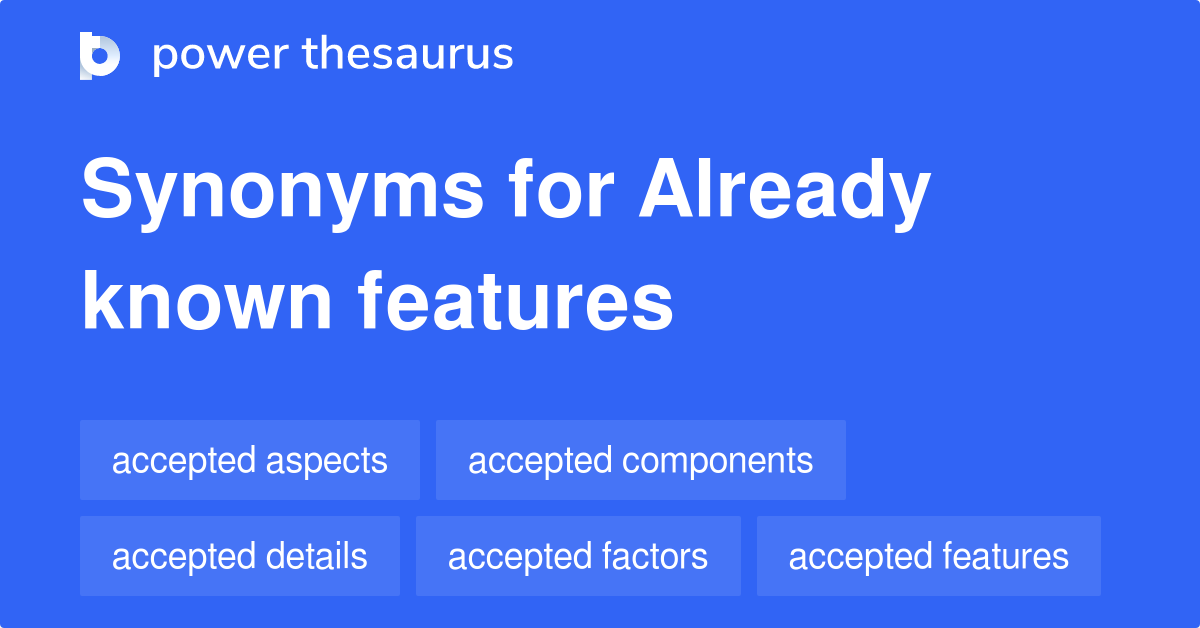 Already Known Features synonyms - 124 Words and Phrases for Already ...