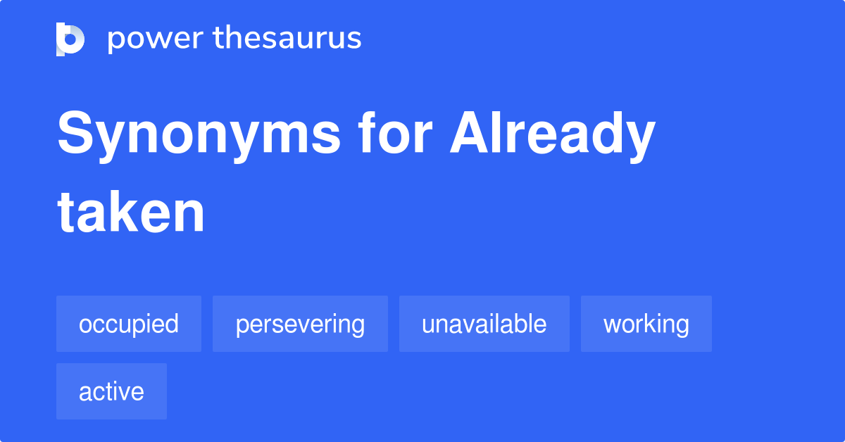 ALREADY TAKEN Synonyms: 119 Similar Words & Phrases