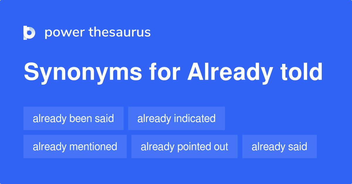 ALREADY TOLD Synonyms: 84 Similar Phrases