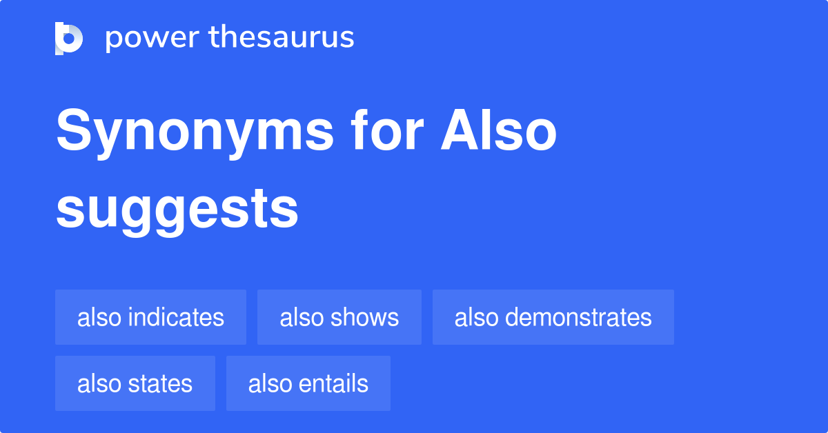 ALSO SUGGESTS Synonyms: 94 Similar Phrases