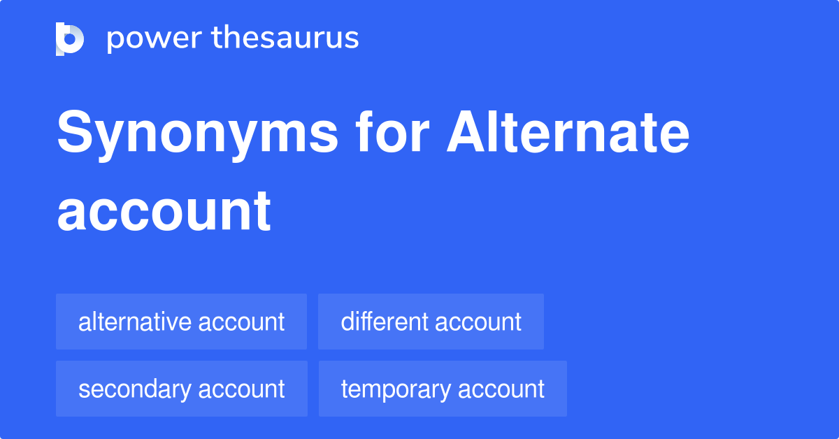 ALTERNATE ACCOUNT Synonyms: 46 Similar Phrases