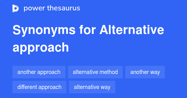 ALTERNATIVE APPROACH Synonyms: 930 Similar Words & Phrases