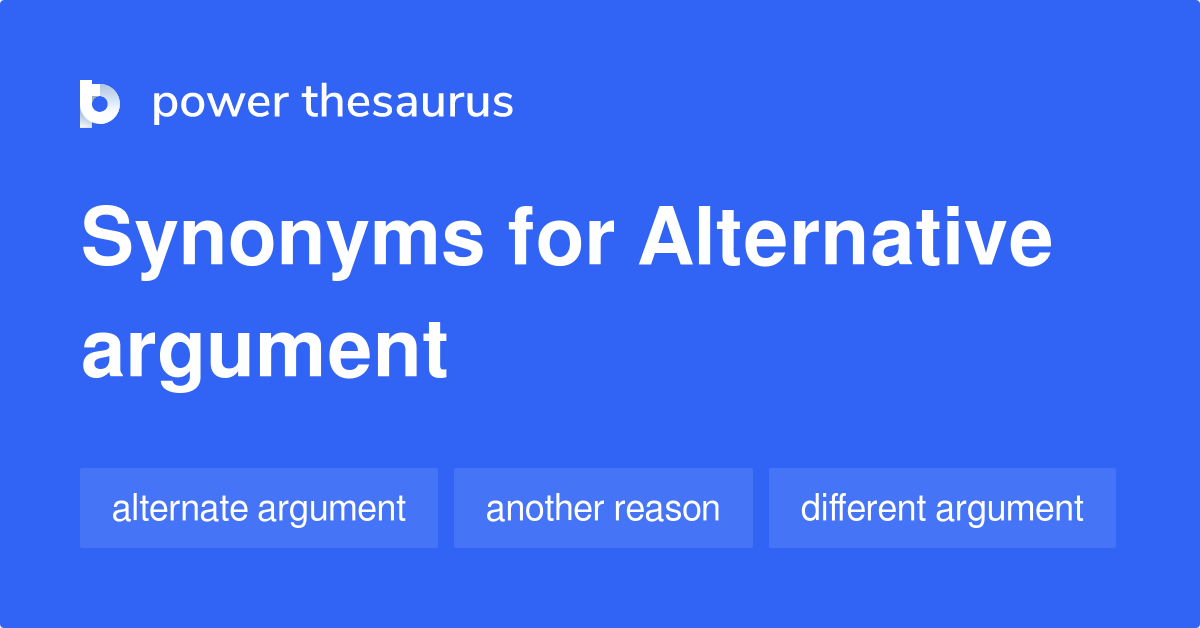 ALTERNATIVE ARGUMENT Synonyms: 35 Similar Phrases