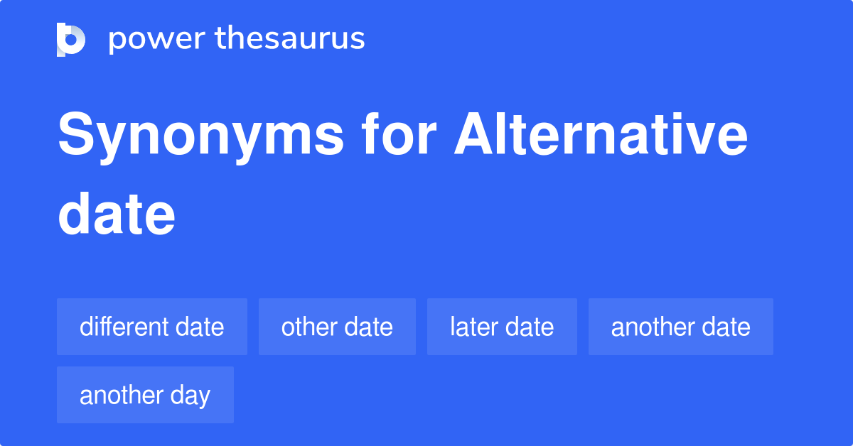 ALTERNATIVE DATE Synonyms: 44 Similar Phrases
