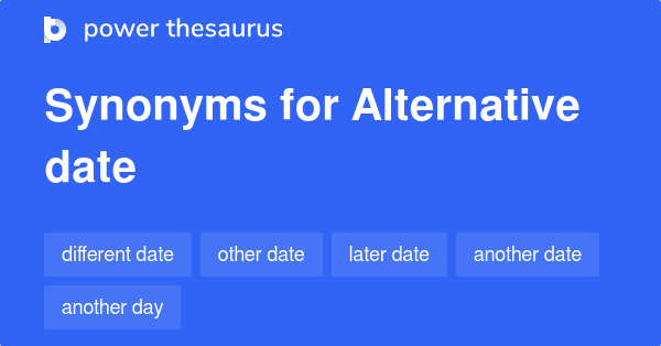 ALTERNATIVE DATE Synonyms: 44 Similar Phrases