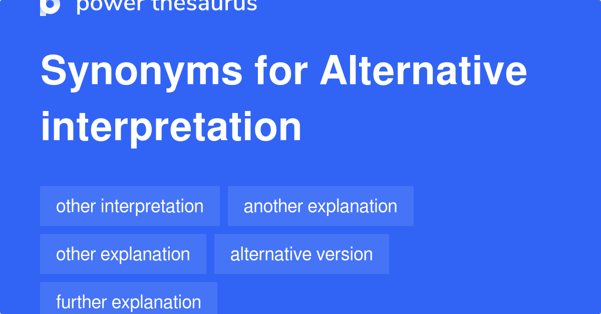 ALTERNATIVE INTERPRETATION Synonyms: 267 Similar Words & Phrases