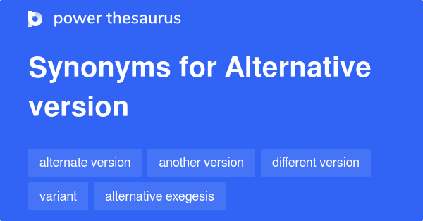 ALTERNATIVE VERSION Synonyms: 6 Similar Phrases
