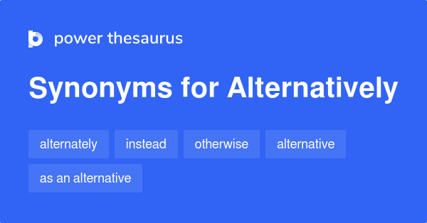 ALTERNATIVELY Synonyms: 882 Similar Words & Phrases
