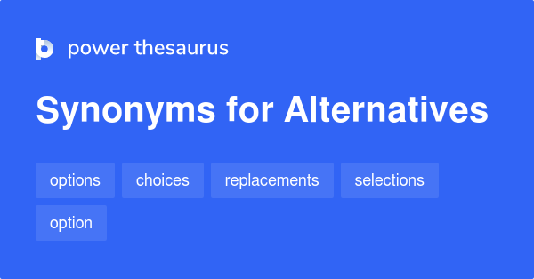 ALTERNATIVES Synonyms: 491 Similar Words & Phrases