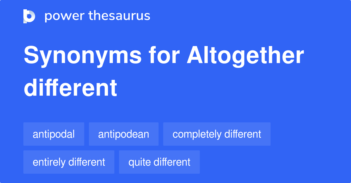 ALTOGETHER DIFFERENT Synonyms: 158 Similar Words & Phrases