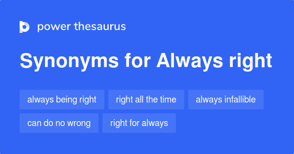 ALWAYS RIGHT Synonyms: 103 Similar Words & Phrases
