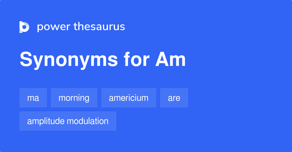 AM Synonyms: 156 Similar Words & Phrases