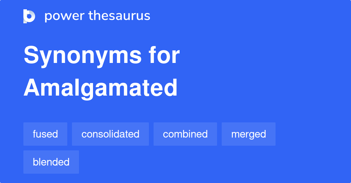 AMALGAMATED Synonyms: 470 Similar Words & Phrases