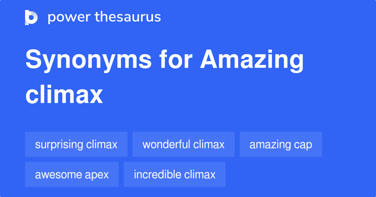Amazing Climax synonyms - 46 Words and Phrases for Amazing Climax