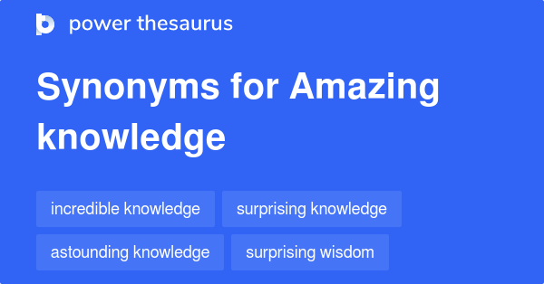 AMAZING KNOWLEDGE Synonyms: 12 Similar Phrases