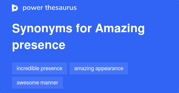 Amazing Presence synonyms - 6 Words and Phrases for Amazing Presence