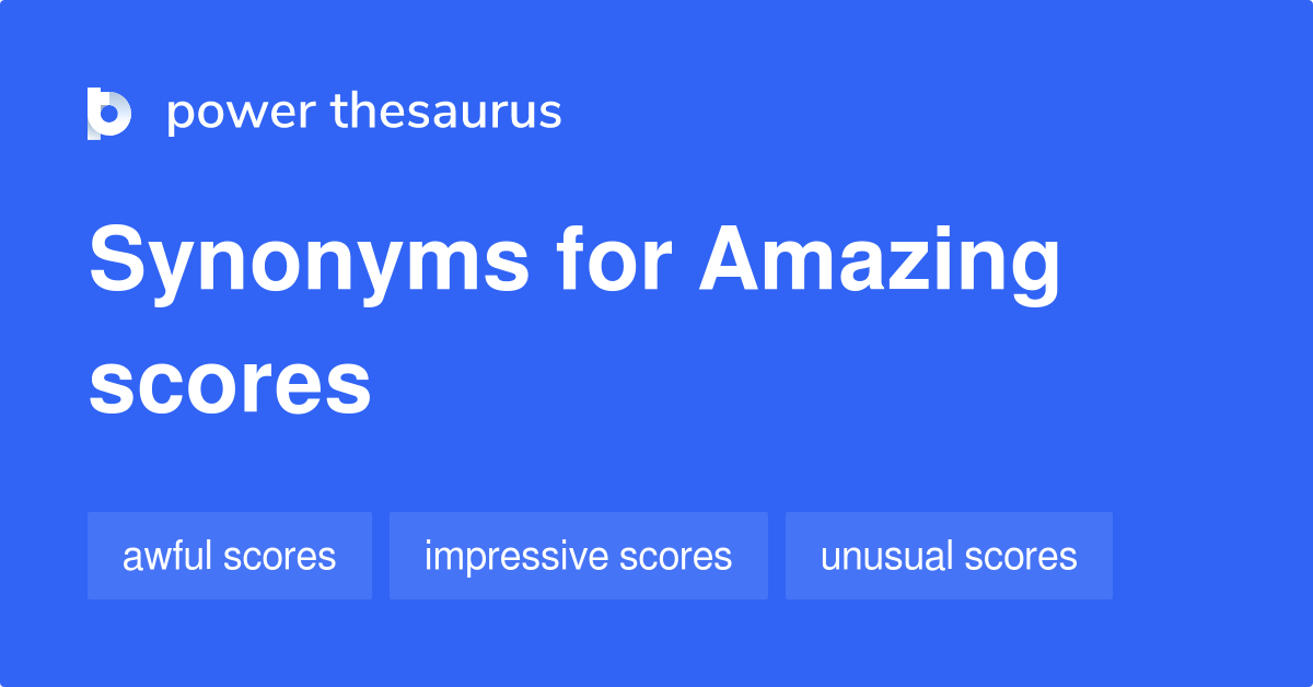 Amazing Scores synonyms - 20 Words and Phrases for Amazing Scores