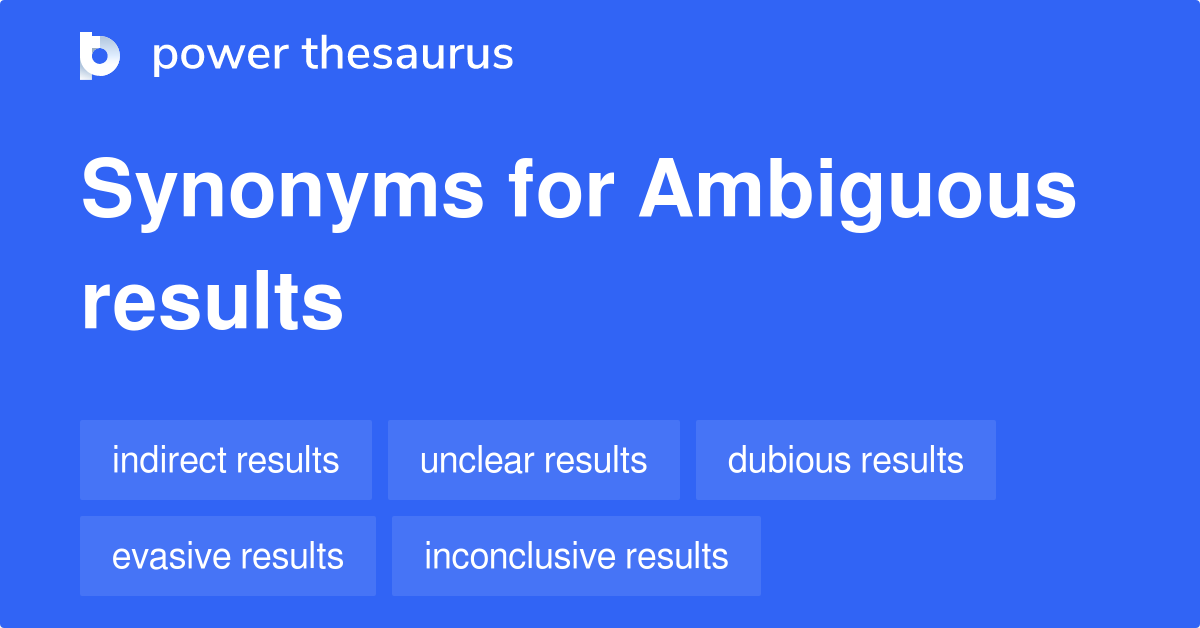 Ambiguous Results synonyms - 113 Words and Phrases for Ambiguous Results