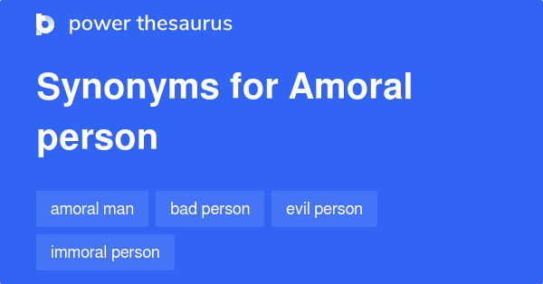 Amoral Person synonyms - 99 Words and Phrases for Amoral Person