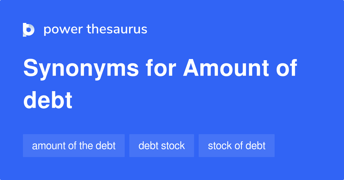 Amount Of Debt synonyms - 36 Words and Phrases for Amount Of Debt