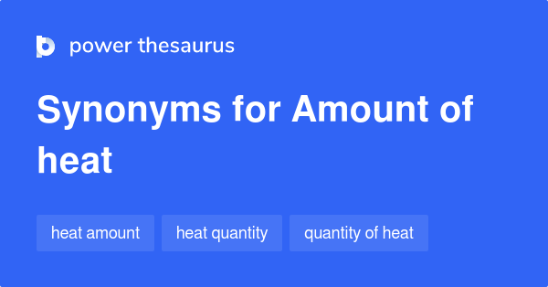 AMOUNT OF HEAT Synonyms: 20 Similar Words & Phrases