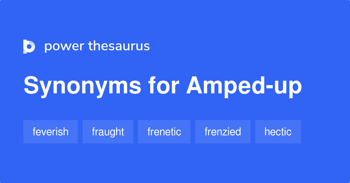 Amped-up synonyms - 43 Words and Phrases for Amped-up