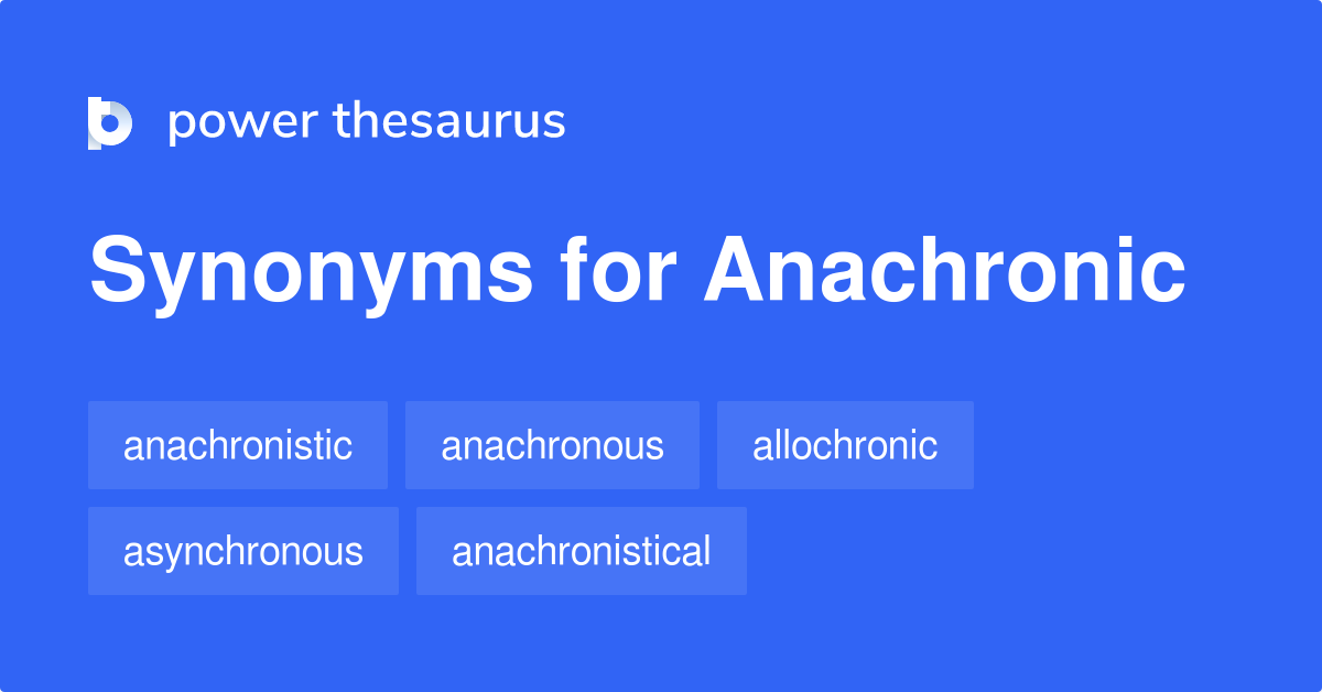 Anachronic synonyms - 16 Words and Phrases for Anachronic