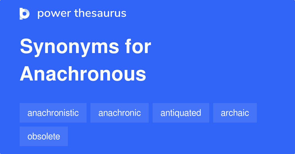 Anachronous synonyms - 75 Words and Phrases for Anachronous