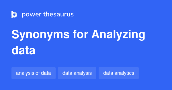 ANALYZING DATA Synonyms: 152 Similar Words & Phrases