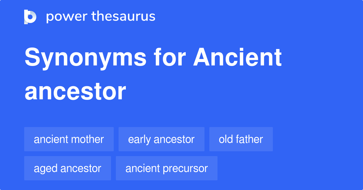 Ancient Ancestor synonyms - 45 Words and Phrases for Ancient Ancestor