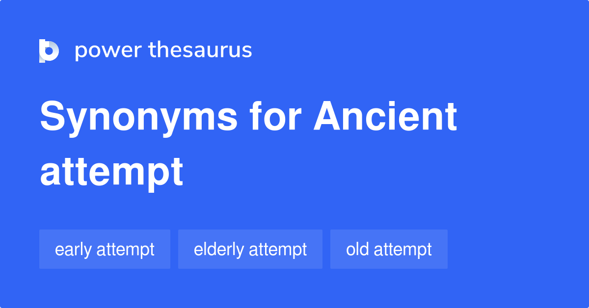 Ancient Attempt synonyms - 7 Words and Phrases for Ancient Attempt