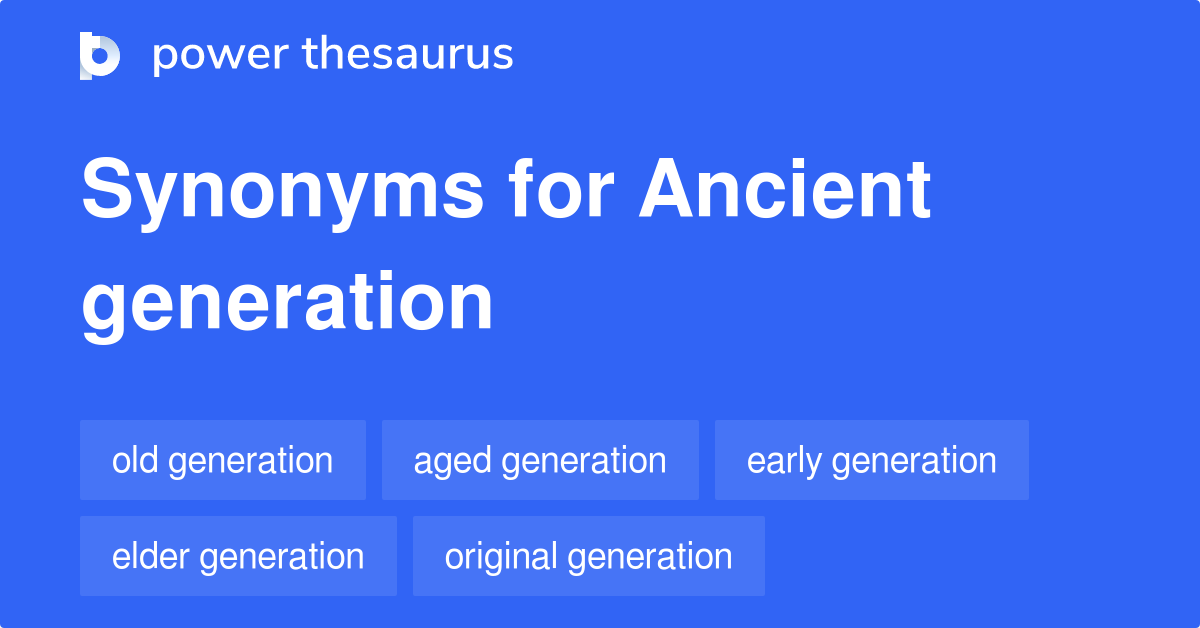 Ancient Generation synonyms - 11 Words and Phrases for Ancient Generation