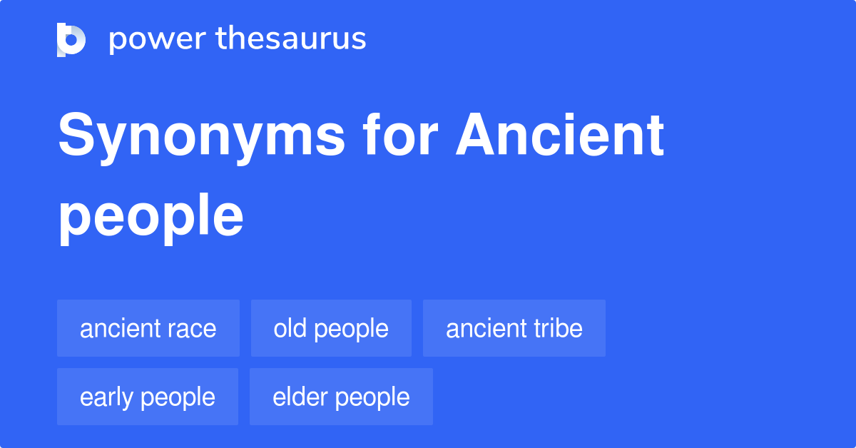 ANCIENT PEOPLE Synonyms: 169 Similar Words & Phrases