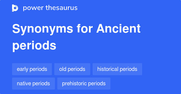 Ancient Periods synonyms - 28 Words and Phrases for Ancient Periods