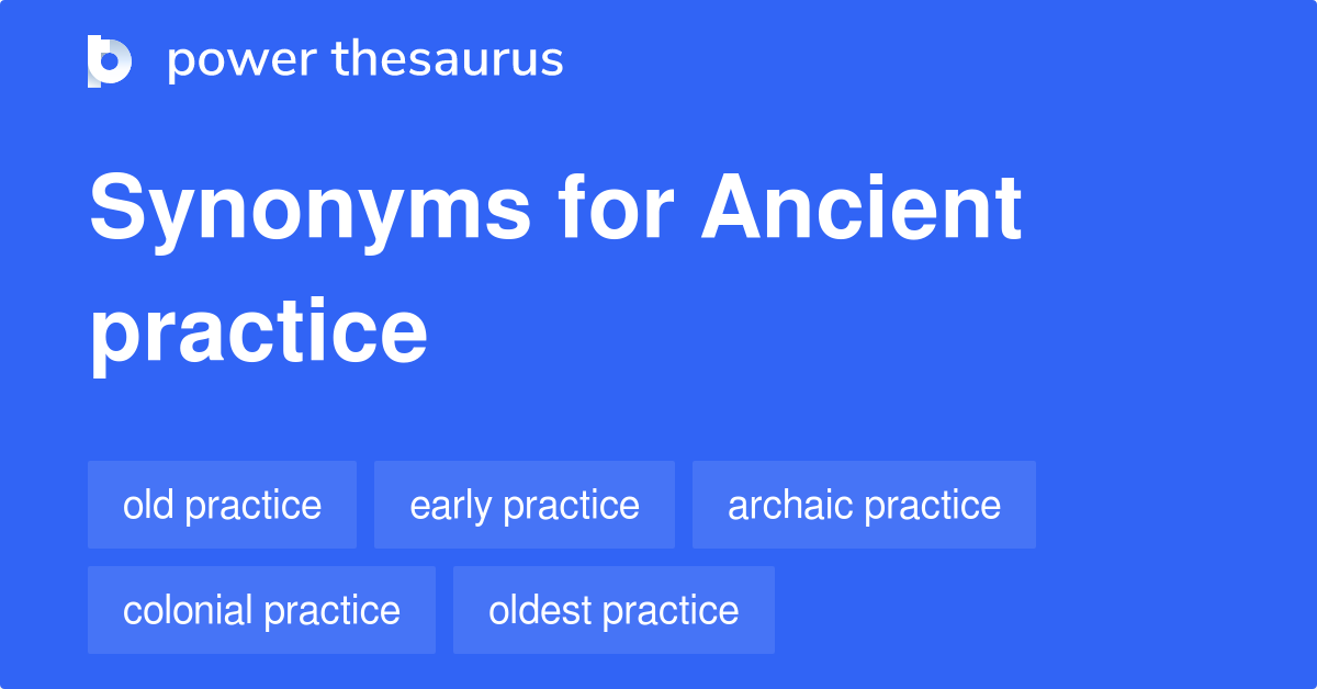 ANCIENT PRACTICE Synonyms: 163 Similar Phrases