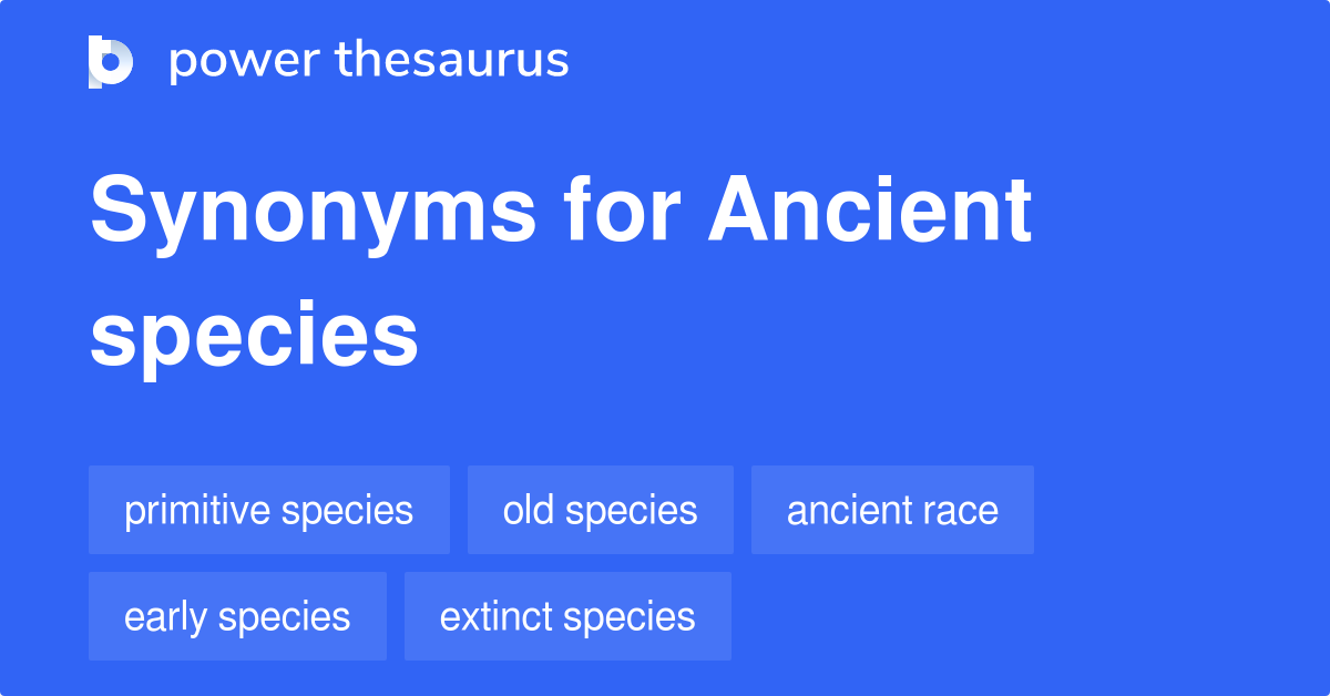 Ancient Species synonyms - 41 Words and Phrases for Ancient Species