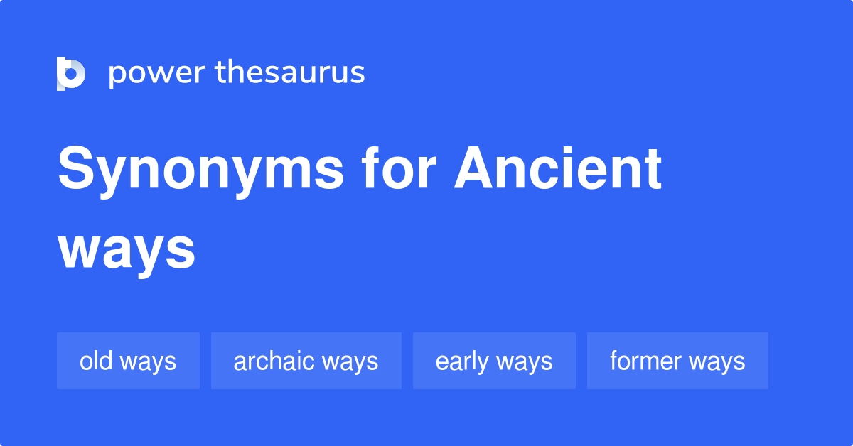Ancient Ways synonyms - 96 Words and Phrases for Ancient Ways