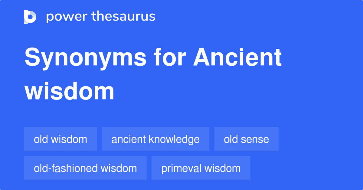 ANCIENT WISDOM Synonyms: 345 Similar Words & Phrases