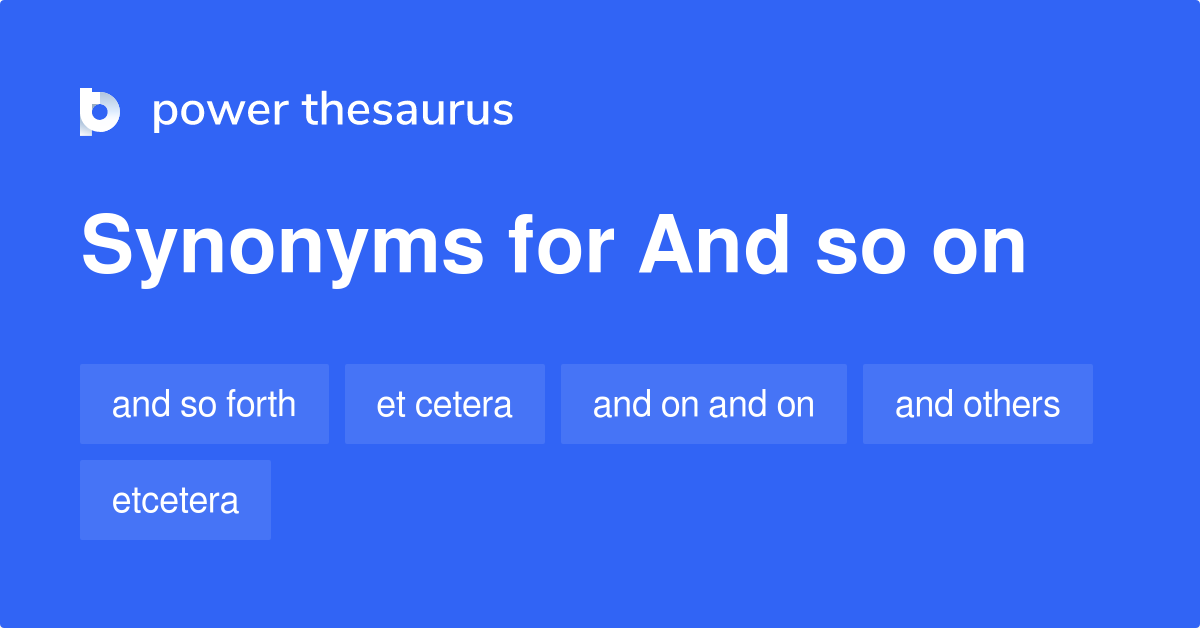 AND SO ON Synonyms: 157 Similar Words & Phrases