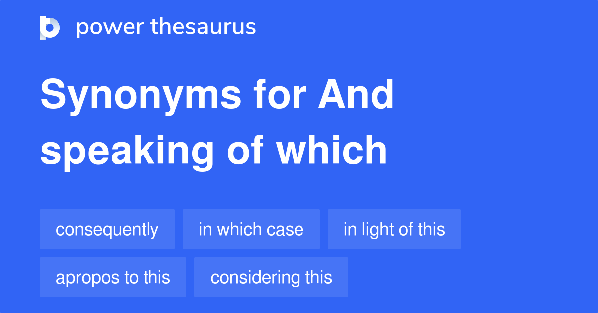 And Speaking Of Which synonyms - 44 Words and Phrases for And Speaking ...