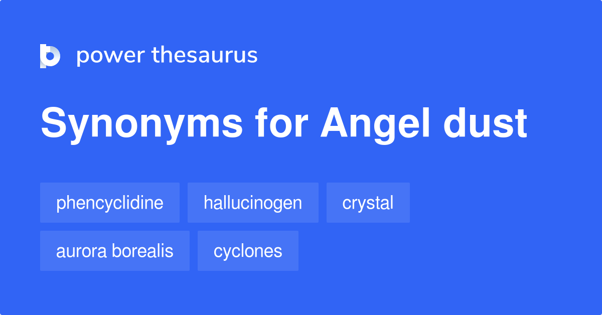 ANGEL DUST Synonyms: 71 Similar Words & Phrases